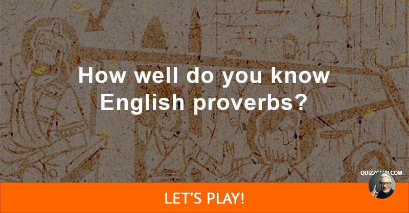 How well do you know English proverbs? | Trivia Quiz | QuizzClub