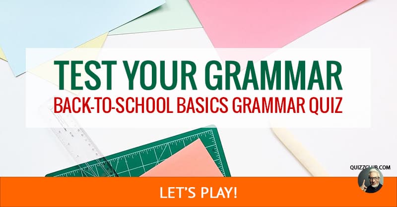 Back-To-School Basics Grammar Quiz | Trivia Quiz | QuizzClub
